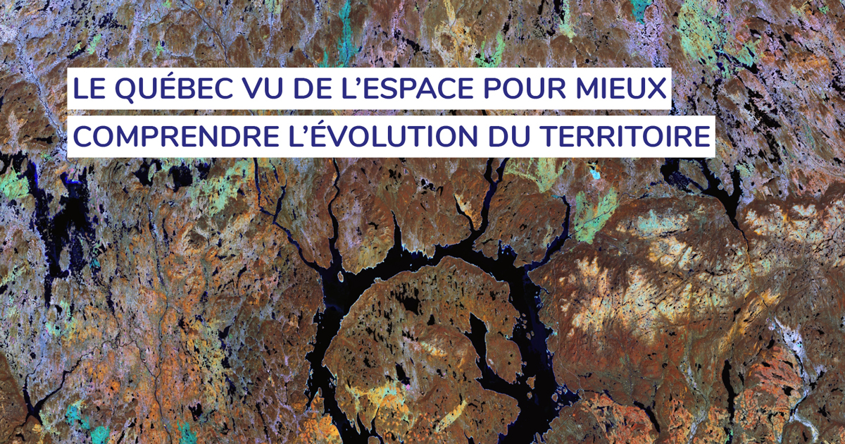 Le Québec vu de l’espace pour mieux comprendre l’évolution du ...